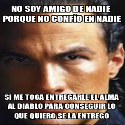 Meme Personalizado - No soy amigo de nadie porque no confío en nadie Si ...