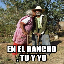 Meme Personalizado - En el rancho , tu y yo - 32215136