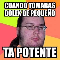 Meme Friki - cuando tomabas dolex de pequeño ta potente - 32215212