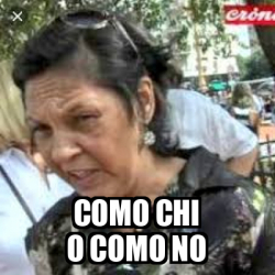 Meme Personalizado - como chi o como no - 32215286