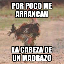 Meme Personalizado - Por poco me arrancan La cabeza de un madrazo ...