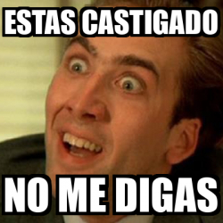 Meme No me digas - ESTAS CASTIGADO No me digas - 32215738