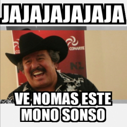 Meme Personalizado - Jajajajajaja Ve nomas este mono sonso - 32216009