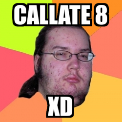 Meme Friki - CALLATE 8 XD - 32216606