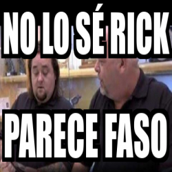 Meme Personalizado - No lo sé Rick Parece FASO - 32217559