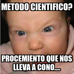 Meme Bebe furioso - metodo cientifico? procemiento que nos lleva a cono ...
