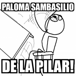 Meme Desk Flip Rage Guy - PALOMA SAMBASILIO DE LA PILAR! - 32217805