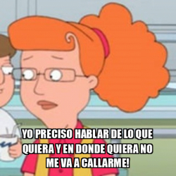 Meme Personalizado - yo preciso hablar de lo que quiera y en donde ...