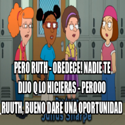 Meme Personalizado - pero ruth - obedece! nadie te dijo q lo hicieras ...