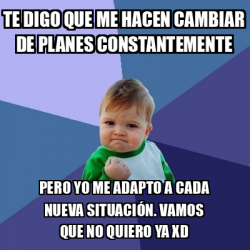 Meme Bebe Exitoso - Te digo que me hacen cambiar de planes ...