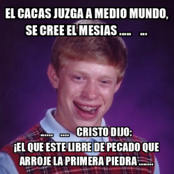 Meme Bad Luck Brian - EL CACAS JUZGA A MEDIO MUNDO, SE CREE EL MESIAS