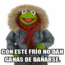 Meme Personalizado - con este frío no dan ganas de bañarse. - 32222161