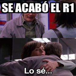 Meme Personalizado - Se acabó el R1 - 32222295
