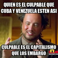 Meme Ancient Aliens - quien es el culpable que Cuba y Venezuela esten ...