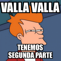 Meme Futurama Fry - valla valla tenemos segunda parte - 32223494