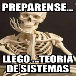 Meme Personalizado - preparense... llego ...teoria de sistemas - 32223746