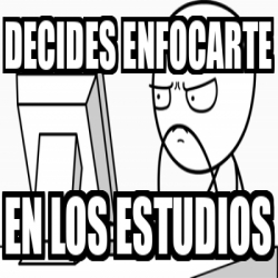 Meme Personalizado - decides enfocarte en los estudios - 32224148