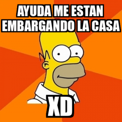 Meme Homer - Ayuda me estan embargando la casa xd - 32224732