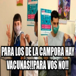 Meme Personalizado - PARA LOS DE LA CAMPORA HAY VACUNAS!!PARA VOS NO ...