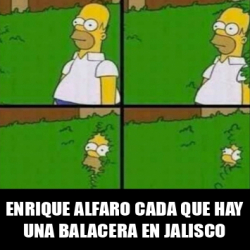 Meme Personalizado - Enrique Alfaro cada que hay una balacera en ...