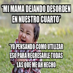 Meme Personalizado - *Mi mama dejando desorden en nuestro cuarto* *Yo ...
