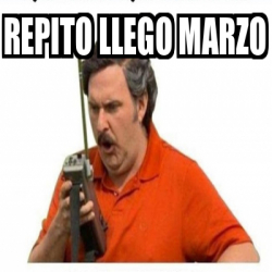 Meme Personalizado - Repito llego marzo - 32227731