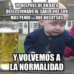 Meme Drunk Baby - Yo despues de un rato decepcionado al saber que son ...