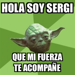 Meme Yoda - HOLA SOY SERGI QUE MI FUERZA TE ACOMPAÑE - 32228461