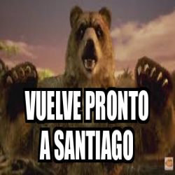 Meme Personalizado - vuelve pronto a santiago - 32228645