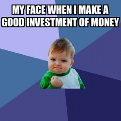 Meme Bebe Exitoso - my face when I make a good investment of money ...