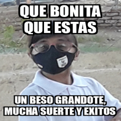 Meme Personalizado - Que Bonita que estas Un beso grandote, mucha ...