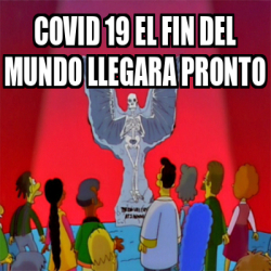 Meme Personalizado - Covid 19 el fin del mundo llegara pronto - 32230695