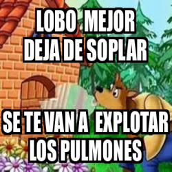 Meme Personalizado - lobo mejor deja de soplar se te van a explotar los ...