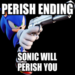 Meme Personalizado - Perish ending sonic will perish you - 32232432