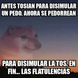 Meme Personalizado - antes tosian para disimular un pedo, ahora se ...
