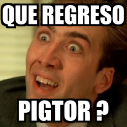 Meme No me digas - Que regreso pigtor ? - 32234261