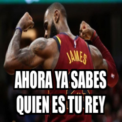 Meme Personalizado - Ahora ya sabes quien es tu rey - 32235065