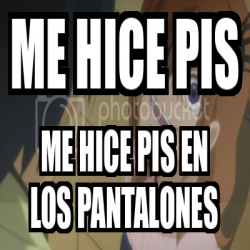 Meme Personalizado - me hice pis me hice pis en los pantalones - 32235077