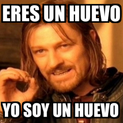Meme Boromir - Eres un huevo Yo soy un huevo - 32235304