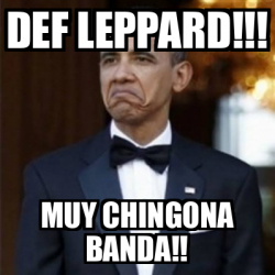 Meme Personalizado - DEF LEPPARD!!! MUY CHINGONA BANDA!! - 32235420