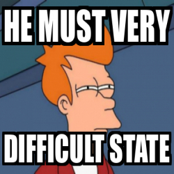 Meme Personalizado - he must very difficult state - 32235928