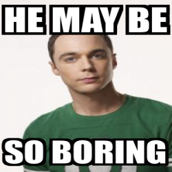 Meme Personalizado - HE MAY BE so boring - 32235945
