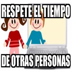 Meme Personalizado - RESPETE EL TIEMPO DE OTRAS PERSONAS - 32239109