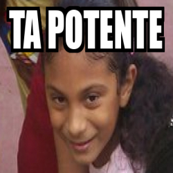 Meme Personalizado - tA POTENTE - 32239317