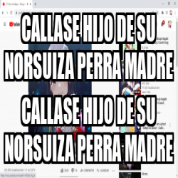 Meme Personalizado - Callase hijo de su norsuiza perra madre Callase ...