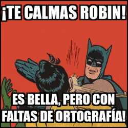 Meme Batman slaps Robin - ¡te calmas robin! es bella, pero con faltas ...