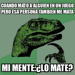 Meme Filosoraptor - cuando mato a alguien en un juego pero esa persona ...