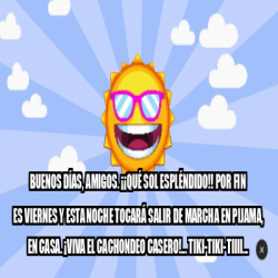 Meme Personalizado - buenos días, amigos. ¡¡qué sol espléndido!! por ...