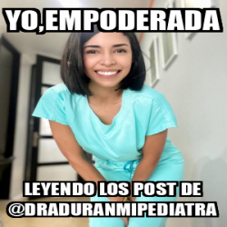 Meme Personalizado - Yo,empoderada Leyendo los post de ...