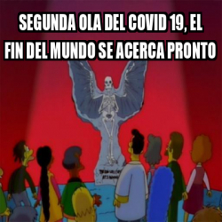 Meme Personalizado - Segunda ola del Covid 19, el fin del mundo se ...